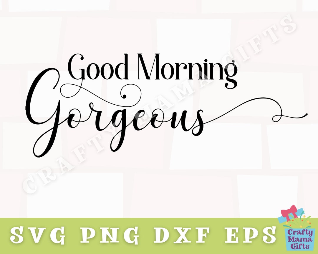 Good Morning Gorgeous Svg, Inspirational Svg, Inspirational Quote Svg ...