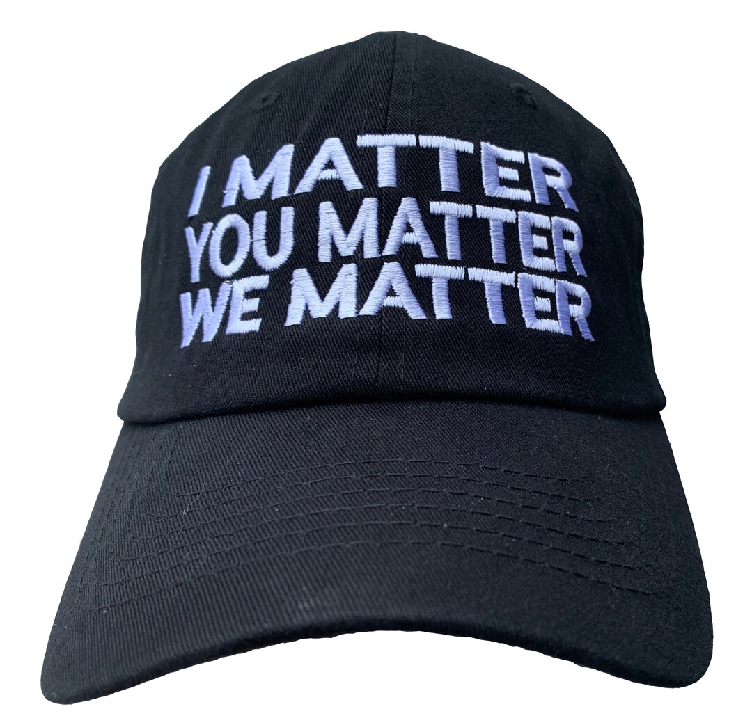 I Matter, You Matter, We Matter - Ball Cap (various Colors With White ...