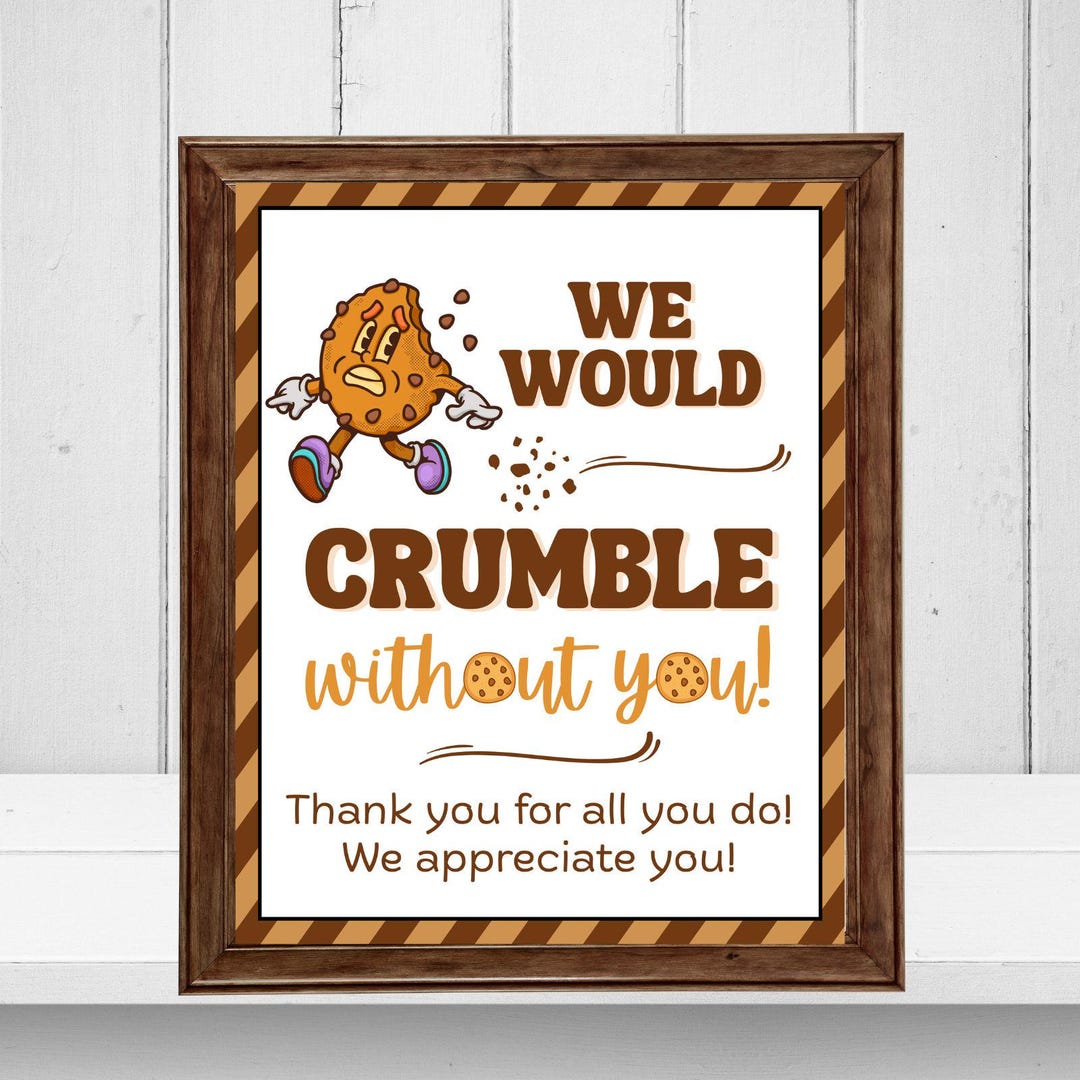 Printable Appreciation Sign, We Would Crumble, Staff Appreciation ...
