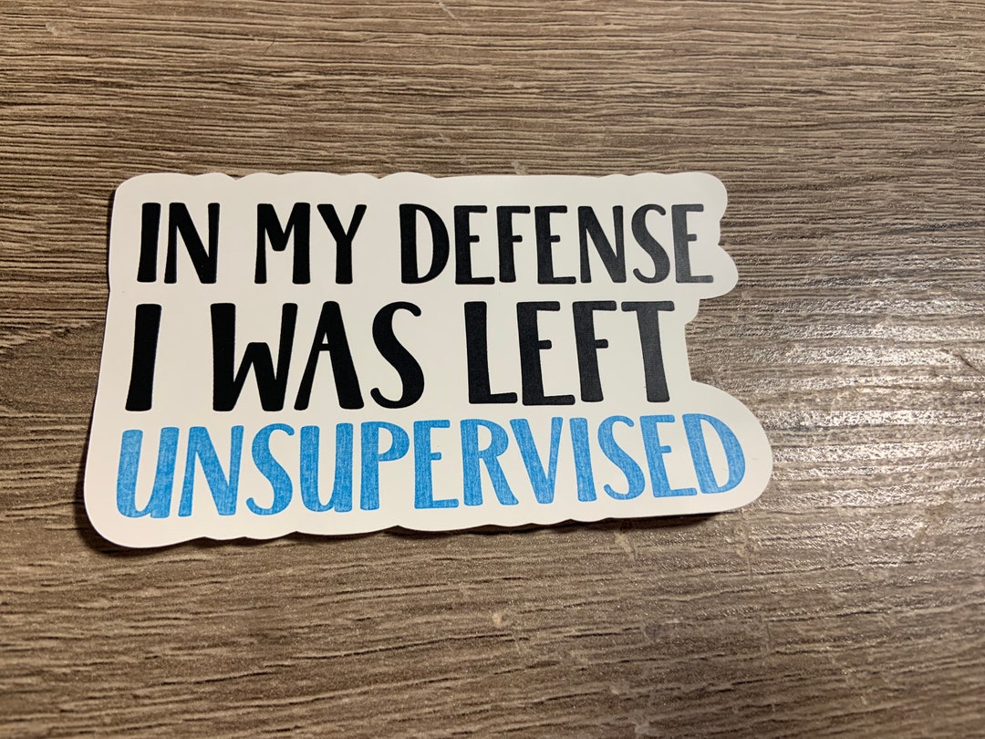 In My Defense I Was Left Unsupervised Funny Quote Sticker Laptop Decal ...