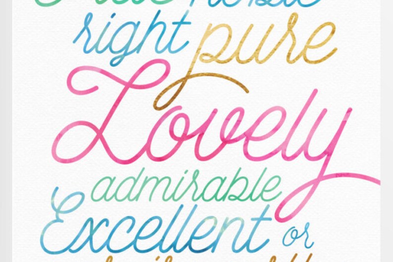 Whatever is True, Noble, Right, Pure, Lovely, Admirable, Excellent or ...