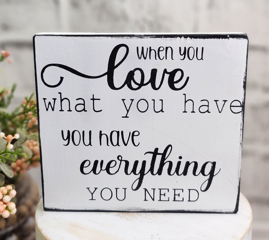 When You Love What You Have You Have Everything You Need Solid Pine ...