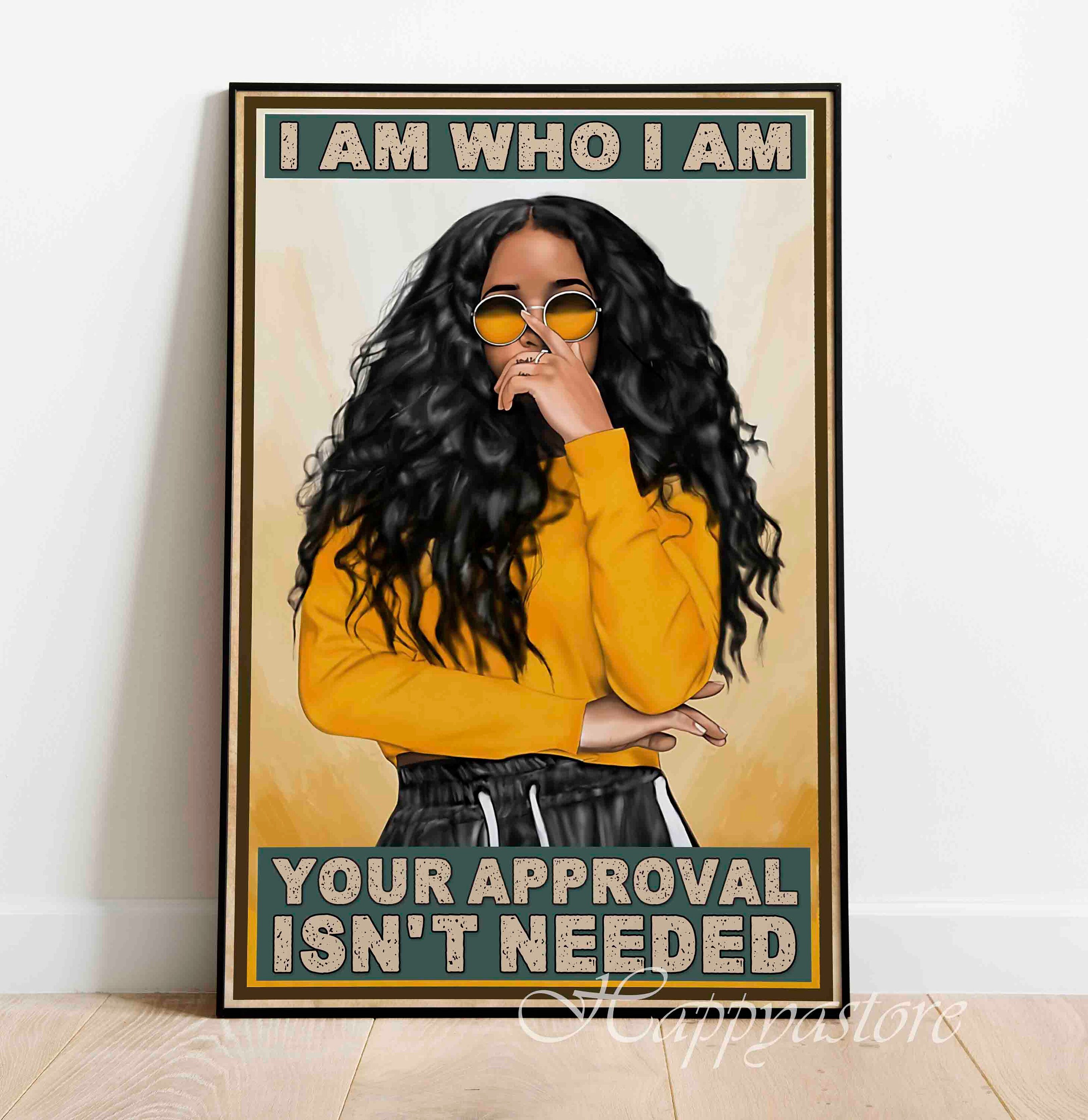 Visual Arts I am who I am your approval isn't needed poster Black Girl ...