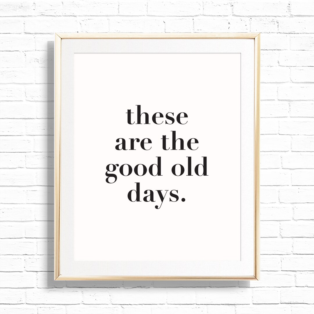 These Are the Good Old Days Home Decor Art Print - Printable Positivity ...
