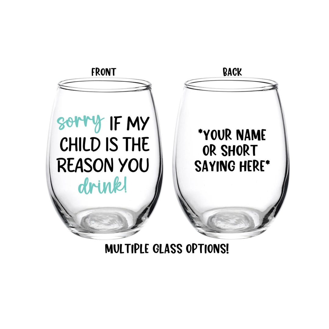 Sorry If My Child is the Reason You Drink, Teacher, Gift, Wine Glass ...