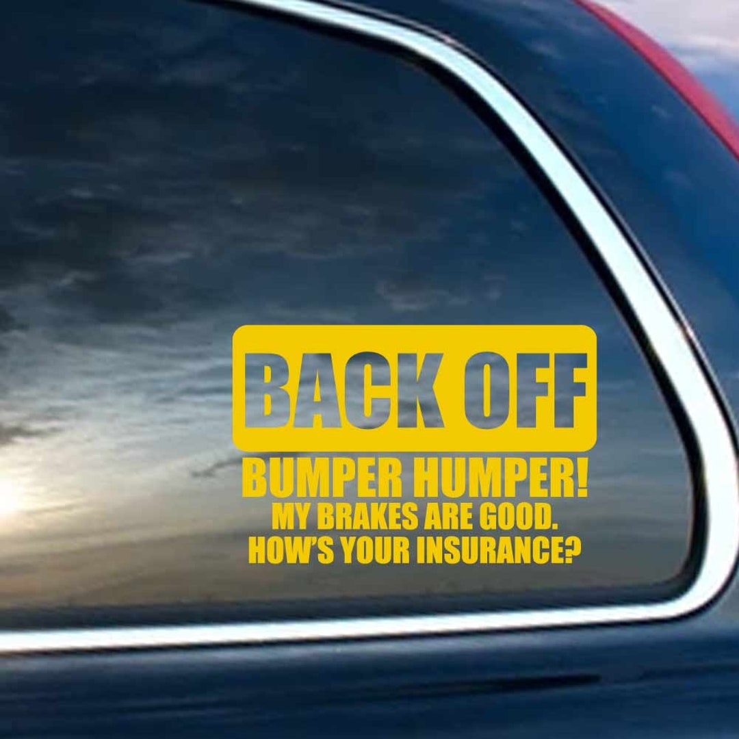 Back off Bumper Humper My Brakes Are Good. How's Your Insurance ...