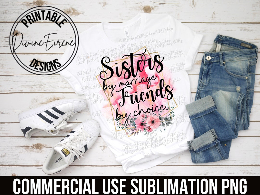 Sisters Sublimation, Sisters by Marriage, Friends by Choice, Png ...