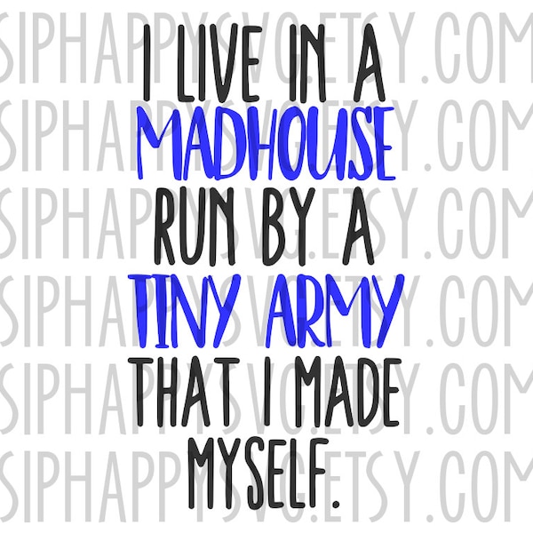 I Live in a Madhouse Run by a Tiny Army I Made Myself Svg - Etsy