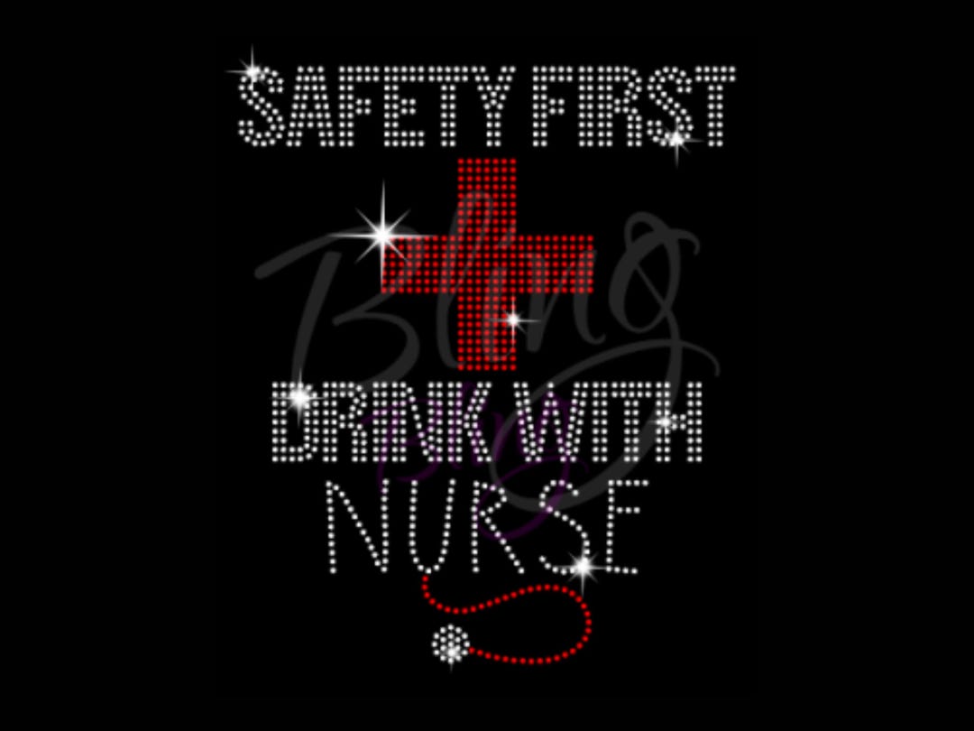 Safety First Drink With Nurse Rhinestone Shirt , Nurse Tee, Funny Nurse ...