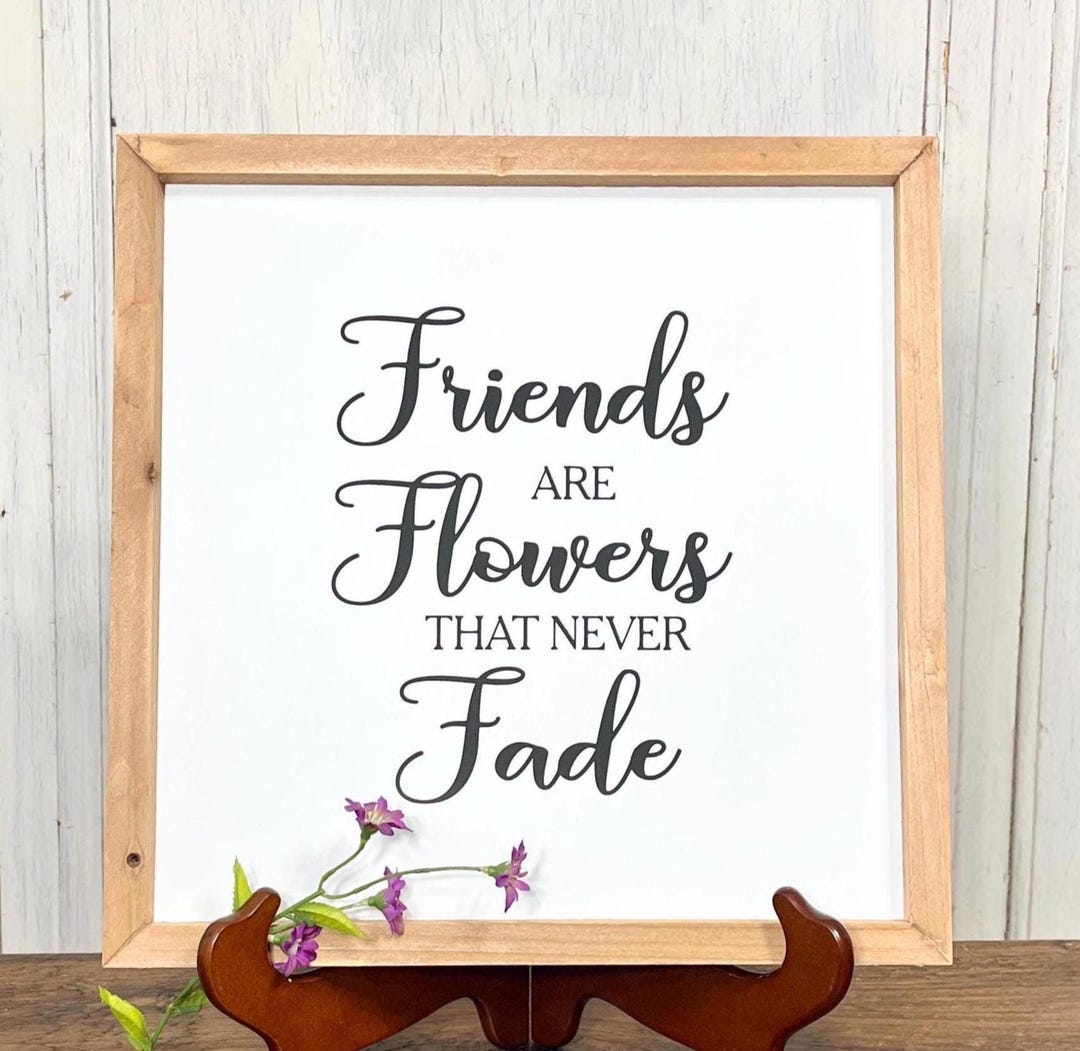 Friends Are Flowers That Never Fade Plaque, Friends Quotes Phrase Best ...