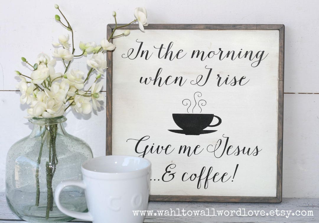 In the Morning When I Rise, Give Me Jesus and Coffee, Wood Coffee Sign ...