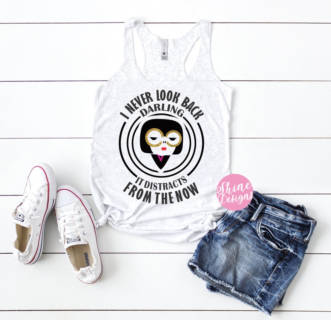 I Never Look Back Darling, It Distracts From the Now - Edna Mode Shirt ...