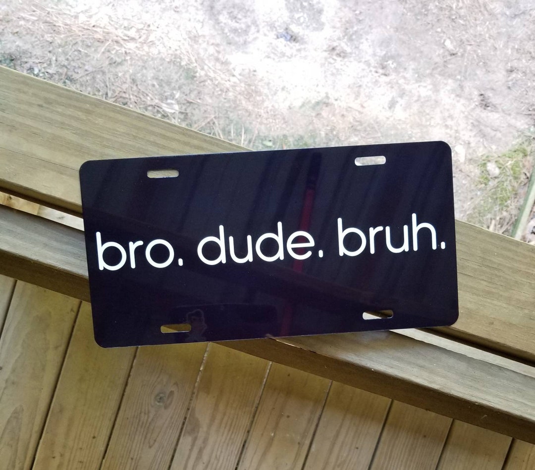 Funny License Plate, Bro, Dude, Bruh, Vanity Plate, Front Plate ...