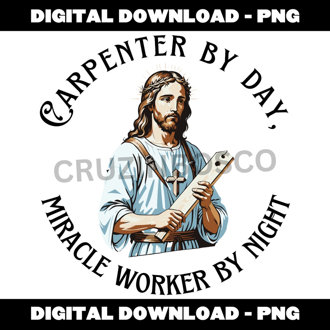 Carpenter by Day Miracle Worker by Night, Funny Jesus PNG, Christian ...