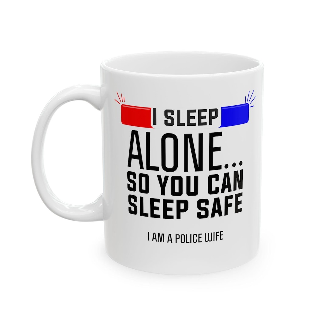 Police Wife Mug, I Sleep Alone so You Can Sleep Safe, Law Enforcement ...