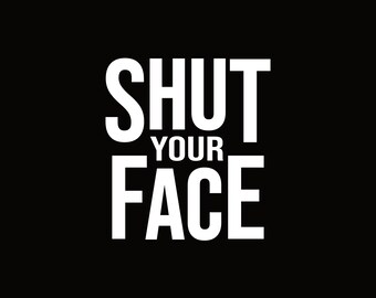 Shut Your Face | Etsy