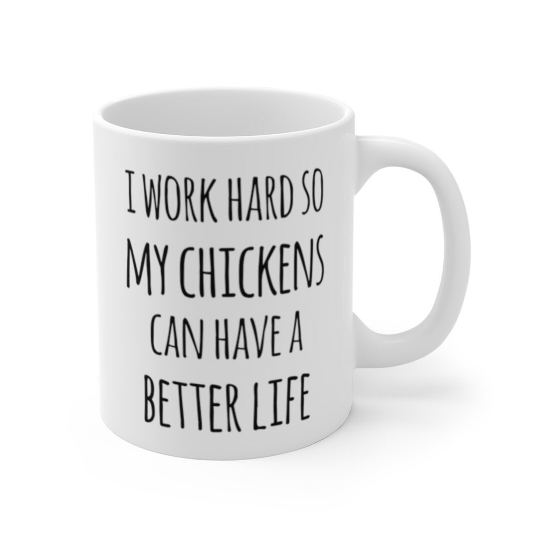 Chicken Mug, I Work Hard so My Chickens Can Have a Better Life, Chicken ...
