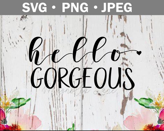 Hello Gorgeous SVG Cursive Quote Svg Png Jpeg Cut File | Etsy