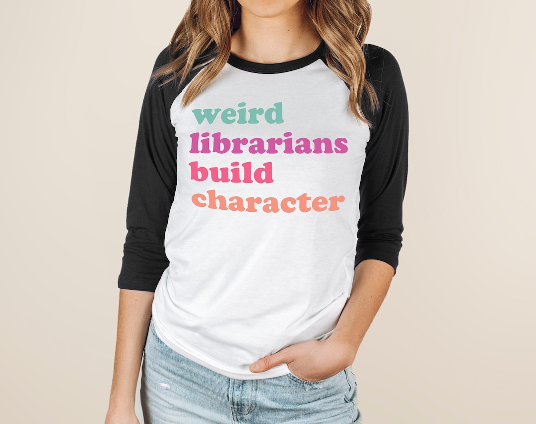 Weird Librarians Build Character Library Raglan: Gift for Librarian ...