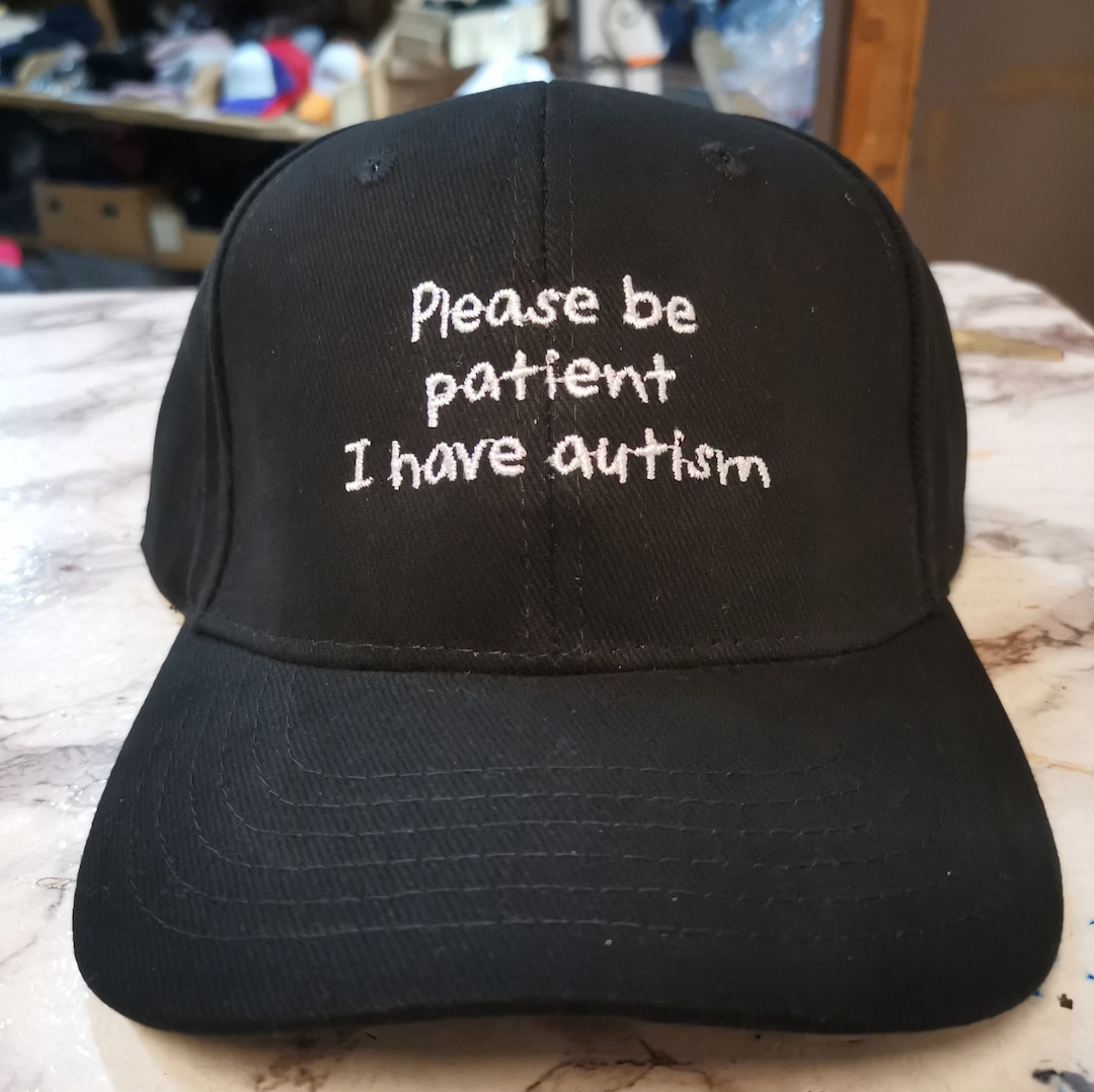 Please Be Patient I Have Autism Quality Embroidered Cotton Baseball Hat ...