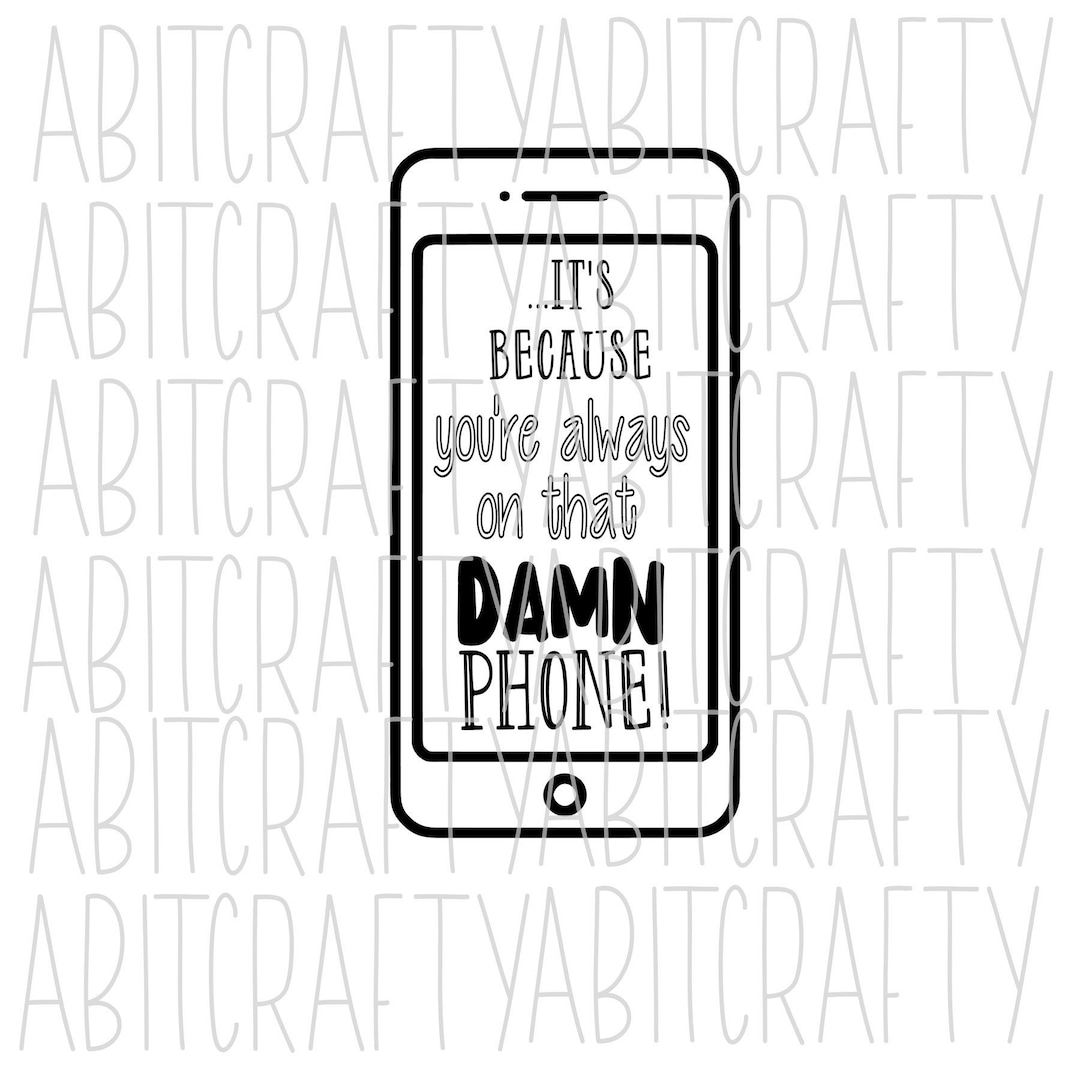 It's Because You're Always on That Damn Phone Svg, Png, Sublimation ...