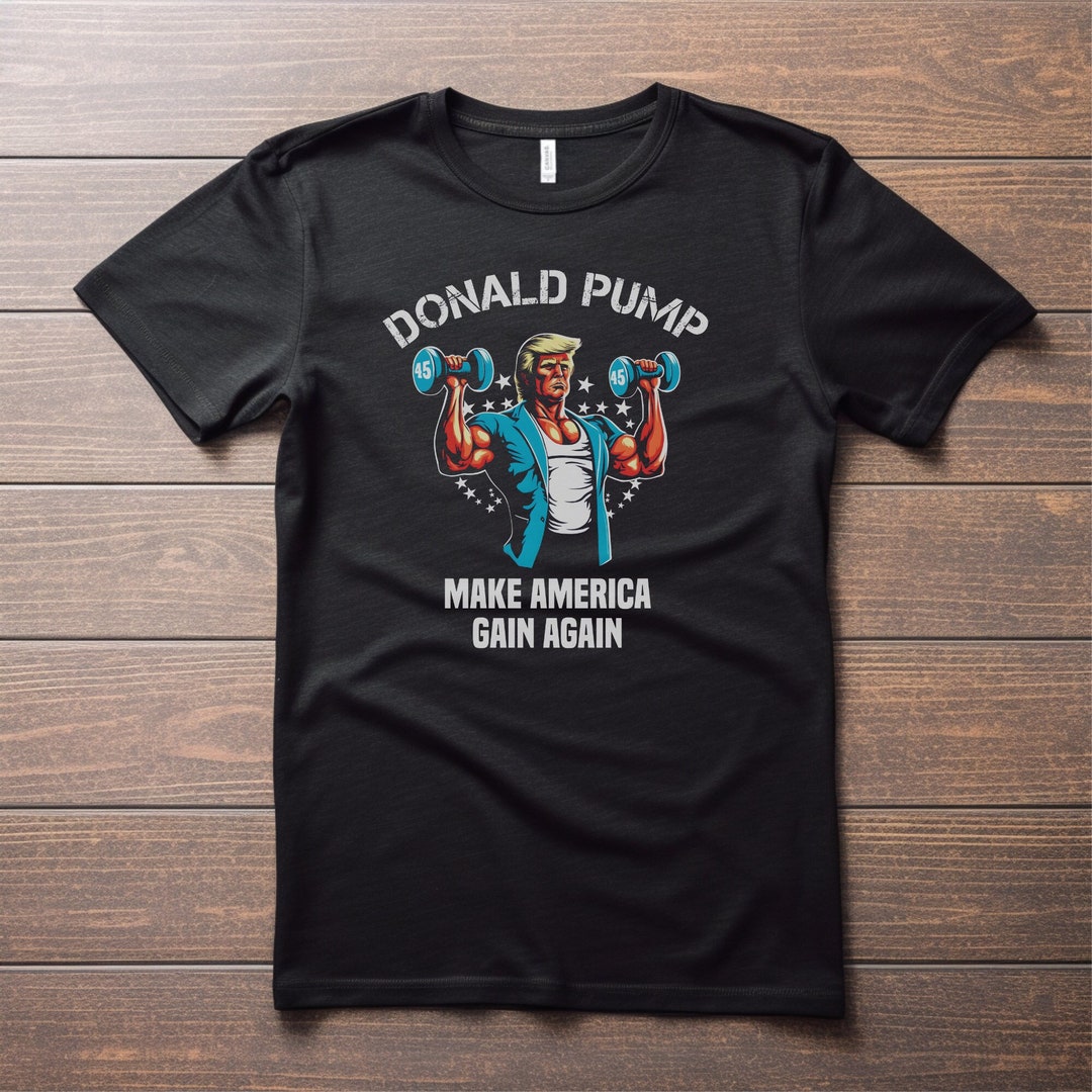 Donald Pump T-shirt - Make America Gain Again - Funny T-shirt ...