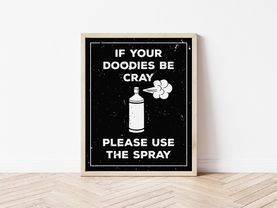 If Your Doodies Be Cray, Please Use the Spray- Funny Bathroom Art ...