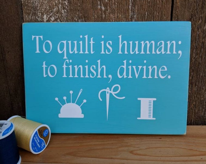 To Quilt is Human; to Finish, Divine, Quilters Gift, Quilting Gift ...