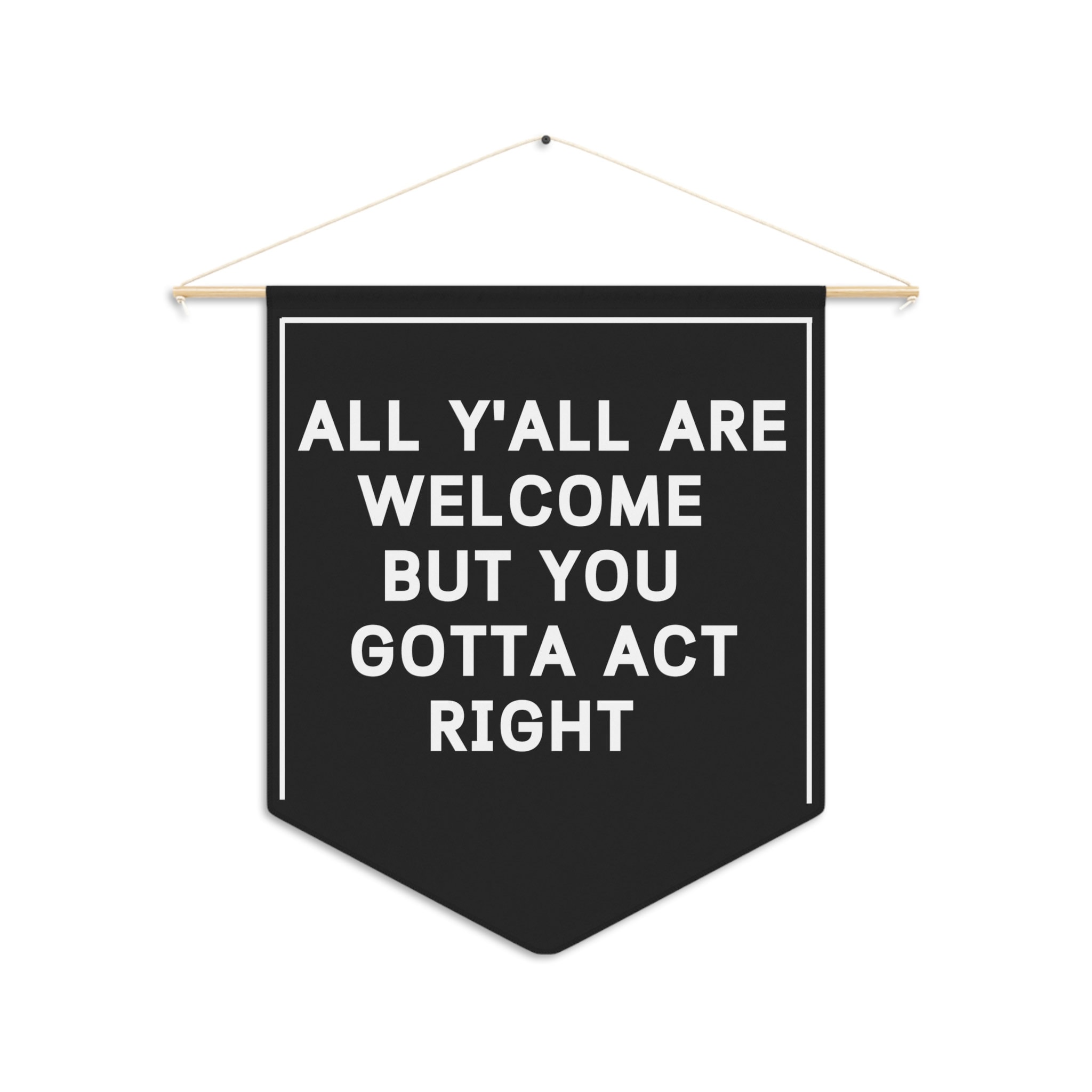 All Y'all Are Welcome but You Gotta Act Right Pennant - Black - Etsy