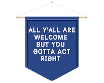 All Y'all Are Welcome but You Gotta Act Right Pennant, All Are Welcome ...
