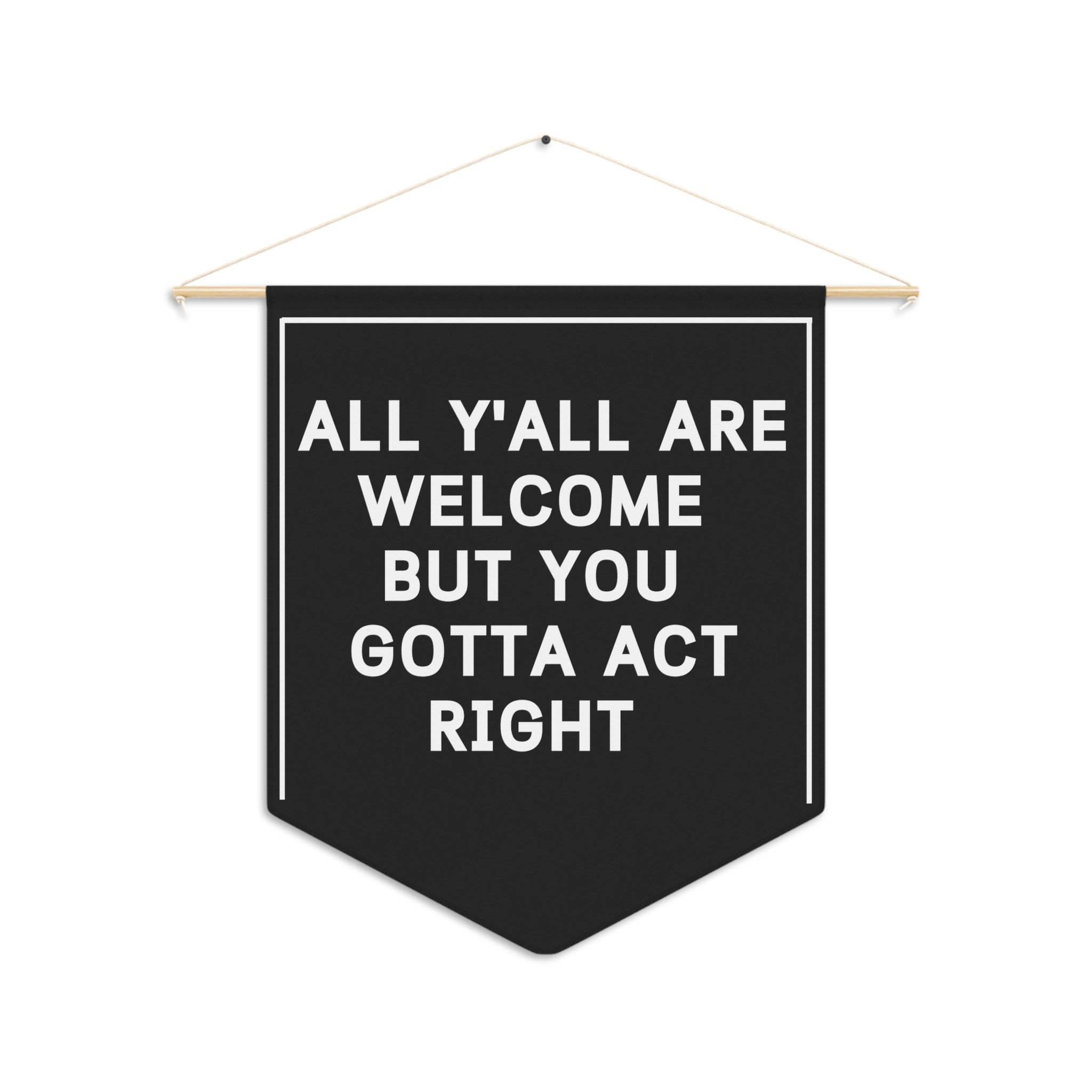 All Y'all Are Welcome but You Gotta Act Right Pennant - Etsy