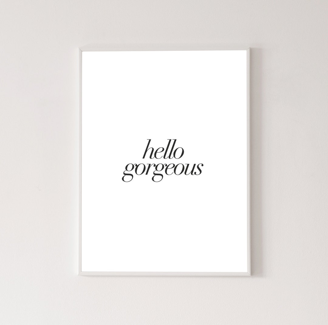 Hello Gorgeous Poster, High Quality Print, Home Decor, Wall Art ...