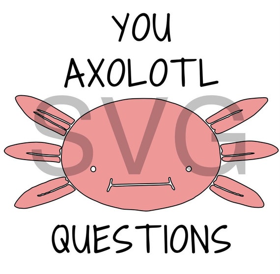 You Axolotl Questions SVG Instant Download - Etsy