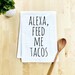 Funny Kitchen Towel Alexa Feed Me Tacos Flour Sack Dish | Etsy