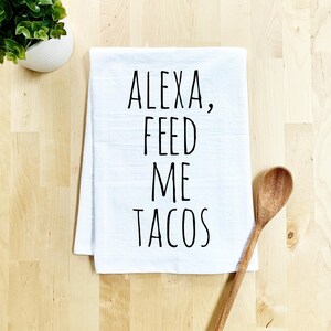 Funny Kitchen Towel Alexa Feed Me Tacos Flour Sack Dish | Etsy