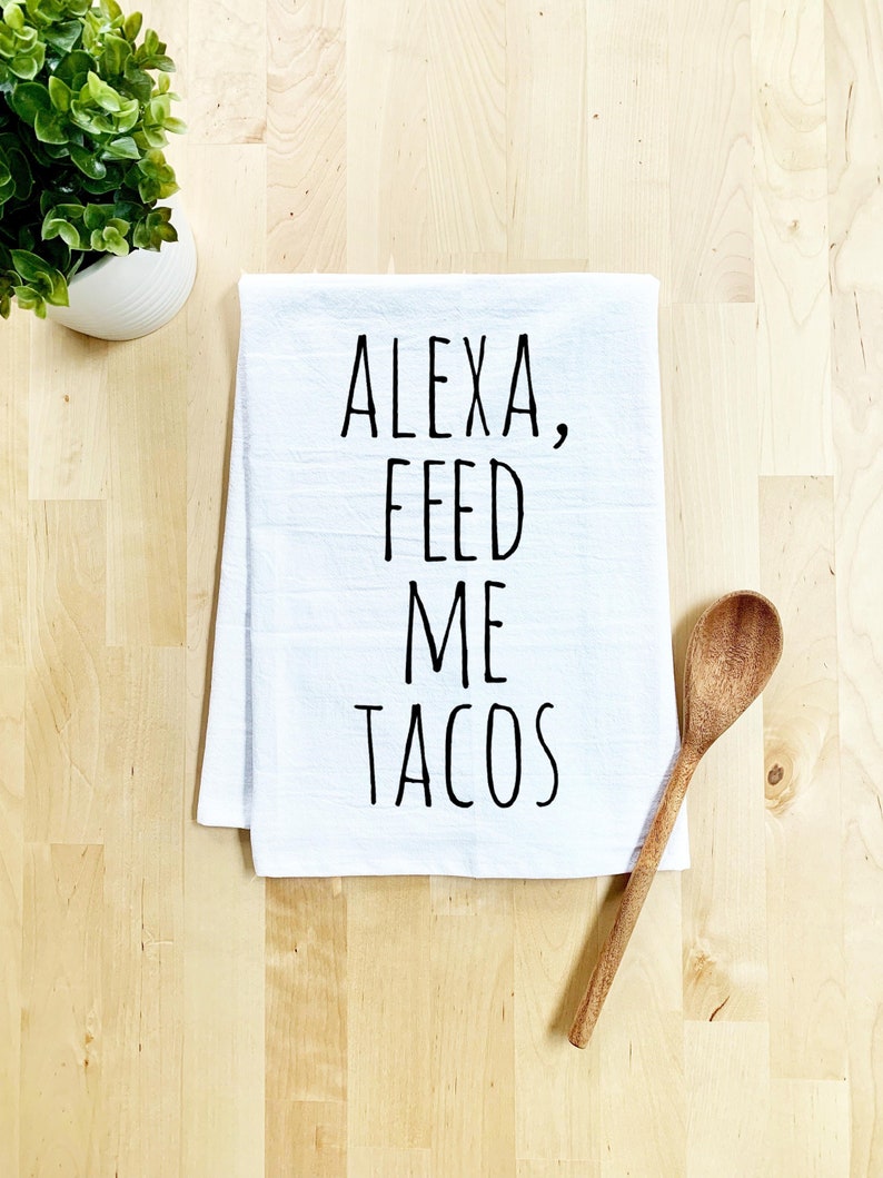 Funny Kitchen Towel Alexa Feed Me Tacos Flour Sack Dish - Etsy
