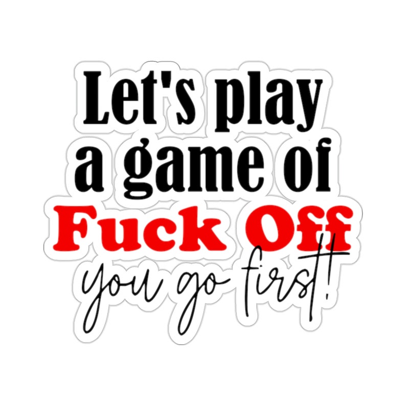 Let's Play A Game of Fuck off You Go First Die-cut - Etsy
