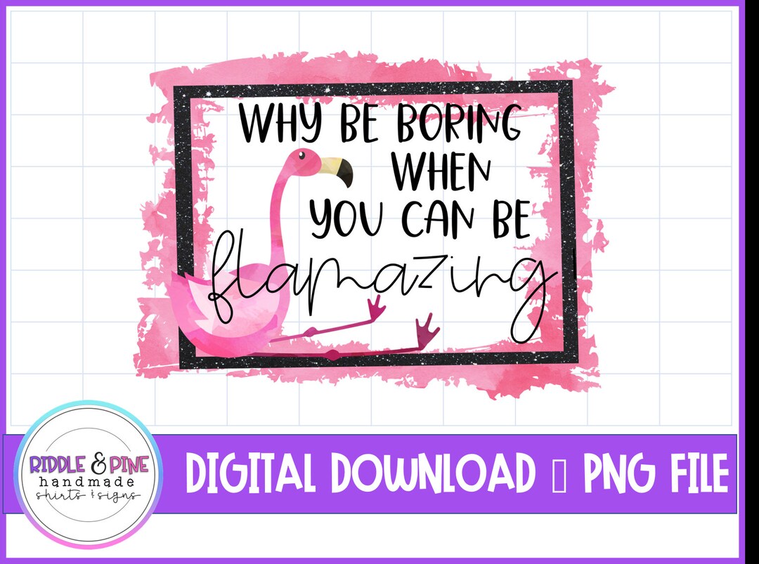 Why Be Boring When You Can Be Flamazing INSTANT DOWNLOAD PNG ...