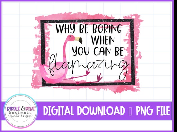 Why Be Boring When You Can Be Flamazing INSTANT DOWNLOAD PNG | Etsy