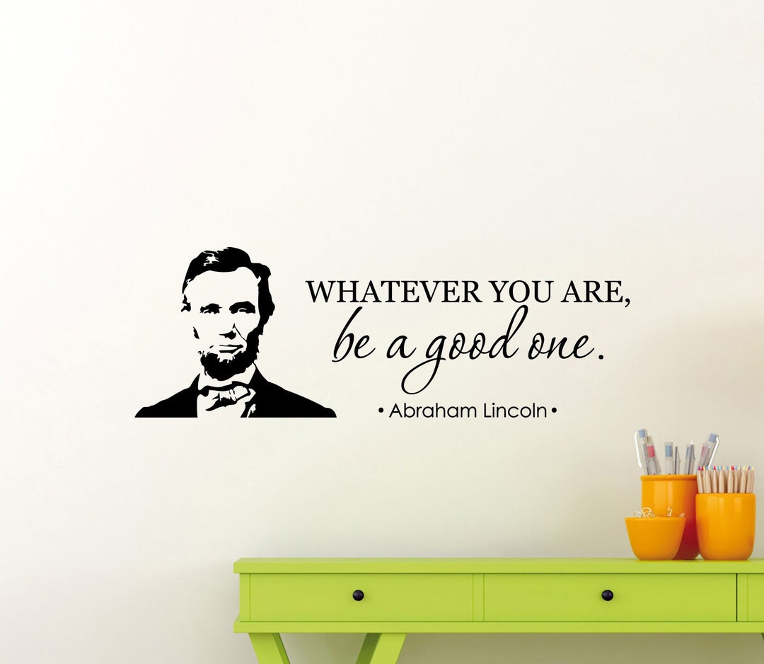 Whatever You Are Be A Good One Abraham Lincoln Quote Wall Decal Vinyl ...