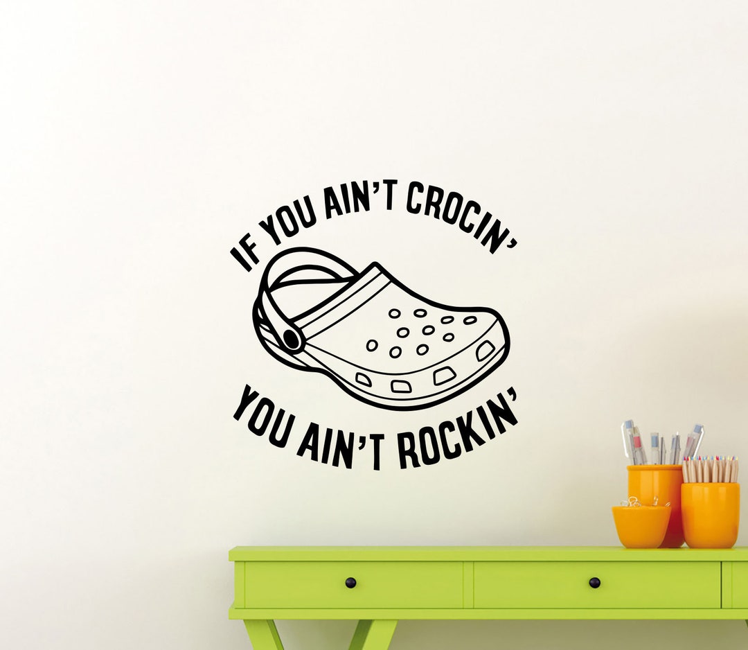 If You Ain't Crocin You Ain't Rockin Wall Decal Vinyl Sticker Wall Art ...