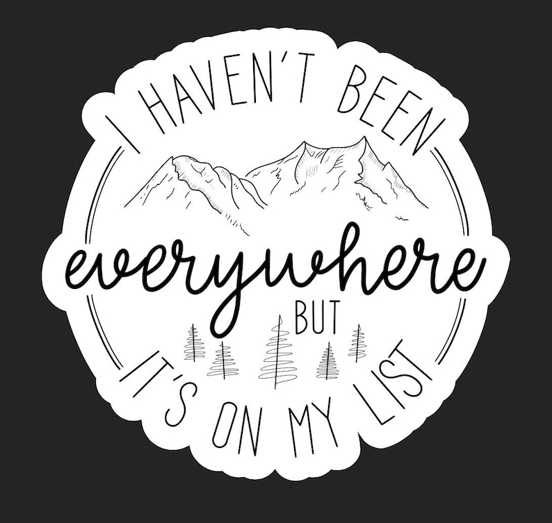 I Haven’t Been Everywhere Vinyl Sticker - Wanderlust Travel Decor ...