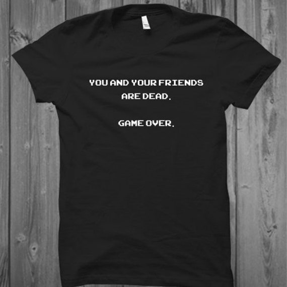 You and Your Friends Are Dead Game Over Unisex T-Shirt | Etsy