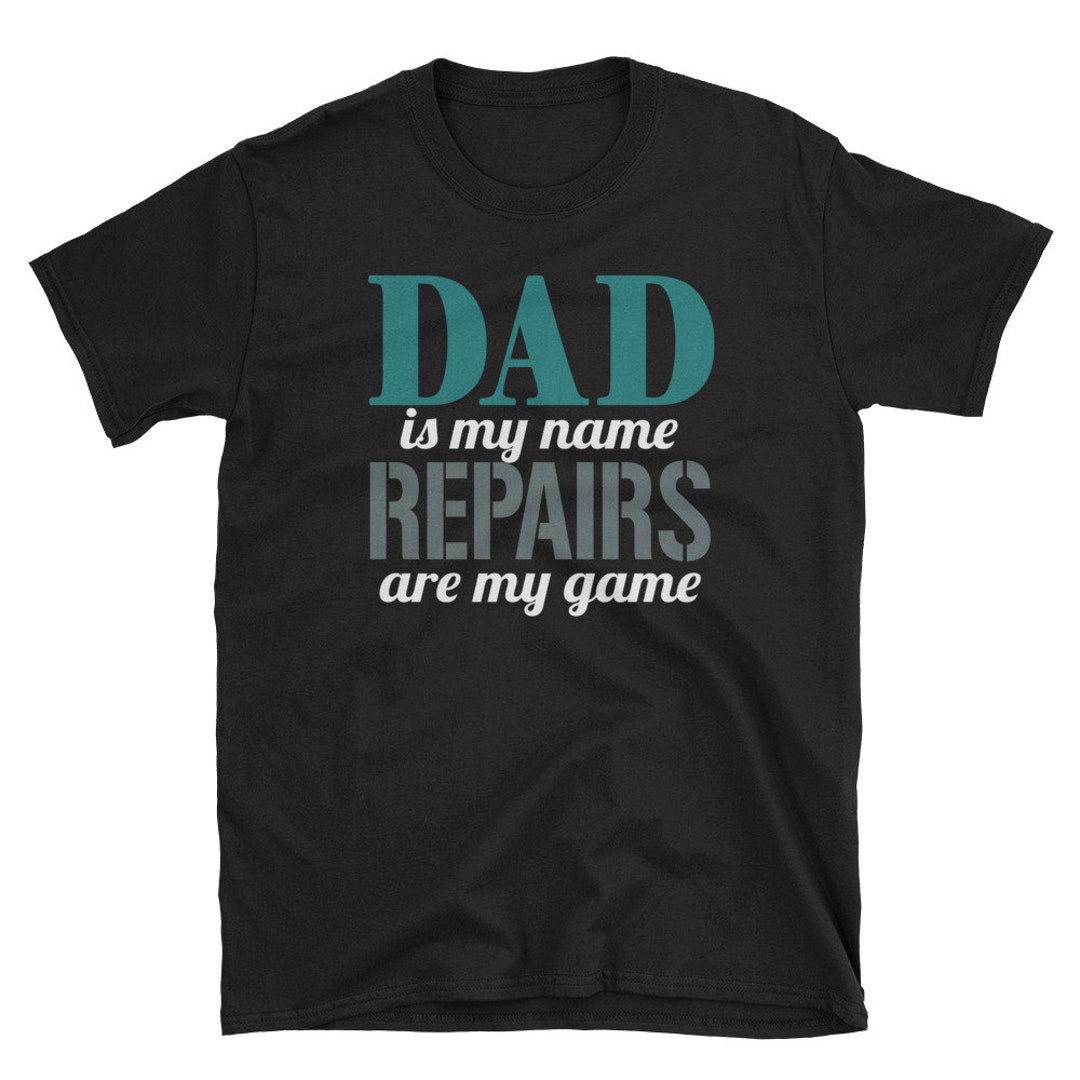 Dad is My Name Repairs Are My Game T-shirt Great Gift for Dad ...