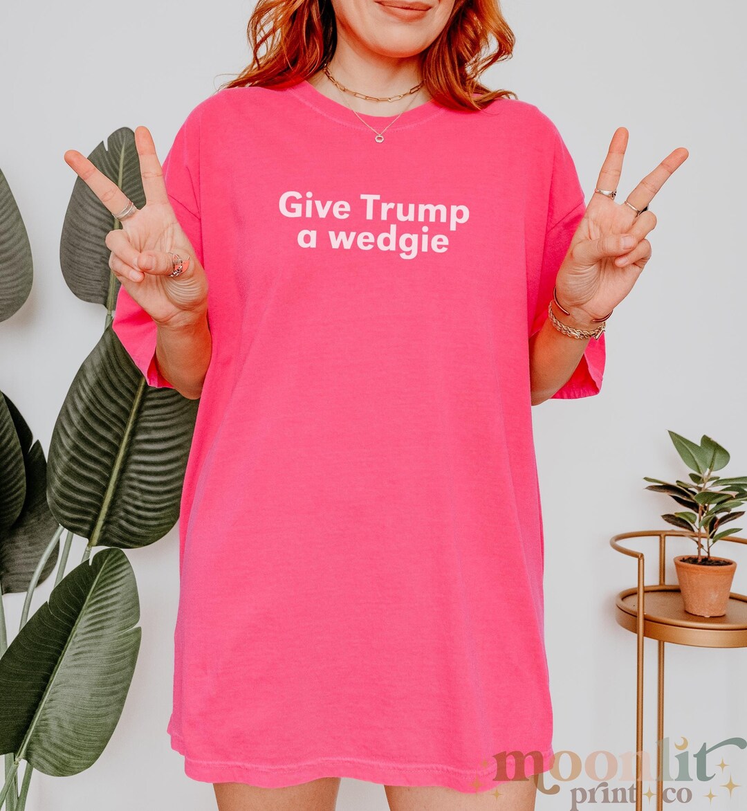 Give Trump A Wedgie Comfort Colors, Give Bush A Wedgie Gilmore Girls ...
