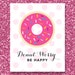 Donut Worry Be Happy Digital Printables Party Print Home | Etsy