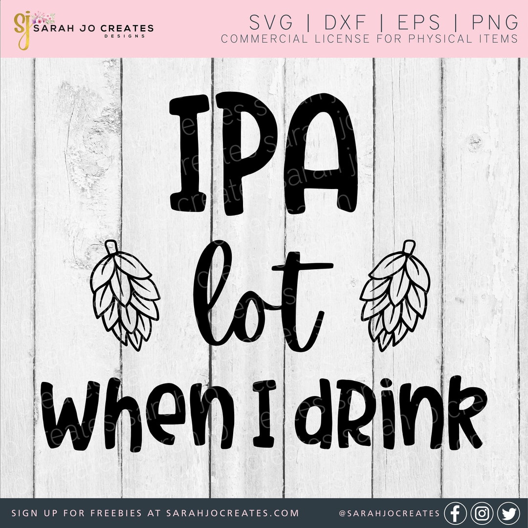 IPA Lot When I Drink SVG - Beer Svg - Hops Svg - Funny Beer Svg - Funny ...