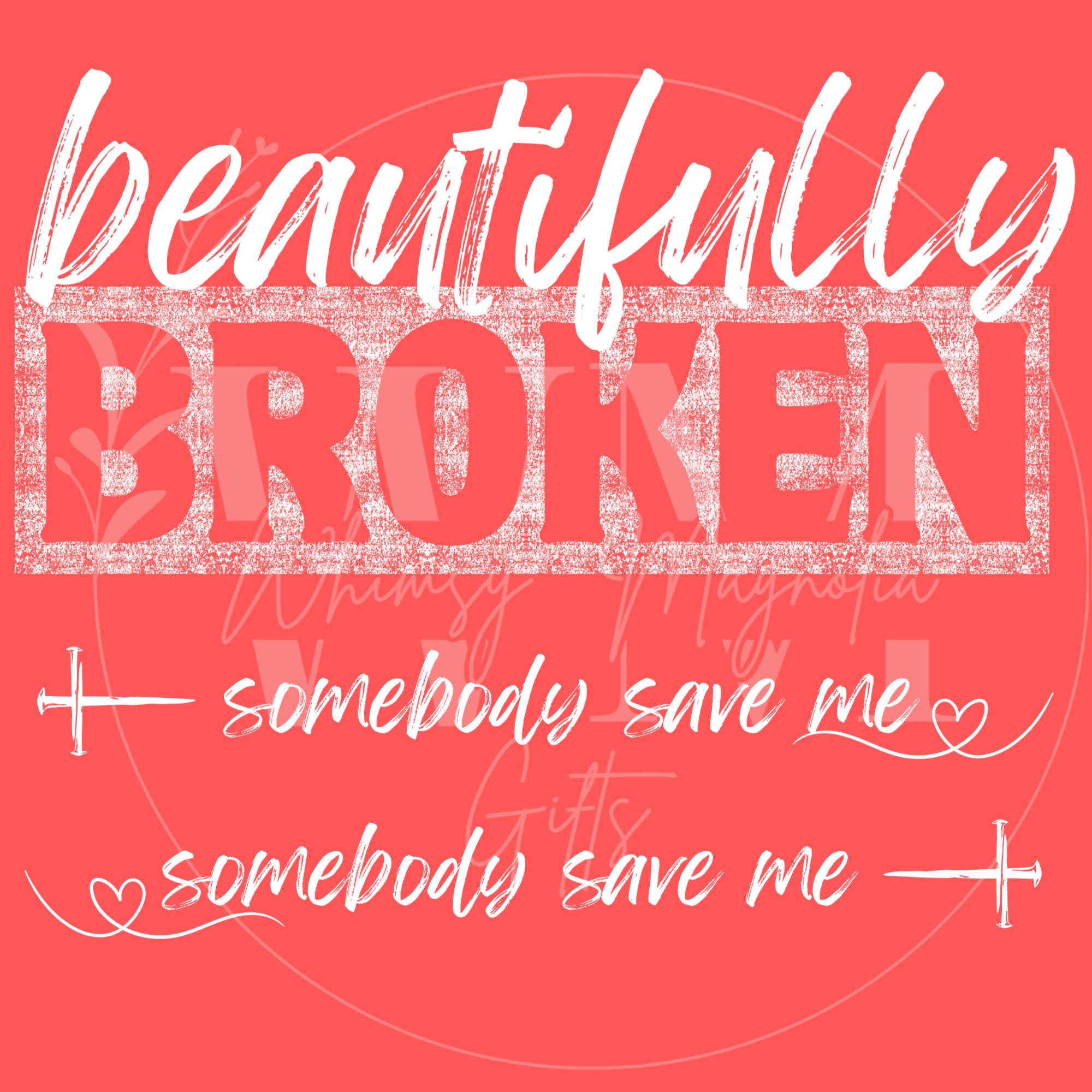 Beautifully Broken, Somebody Save Me PNG FILE- Sublimation, Printing ...