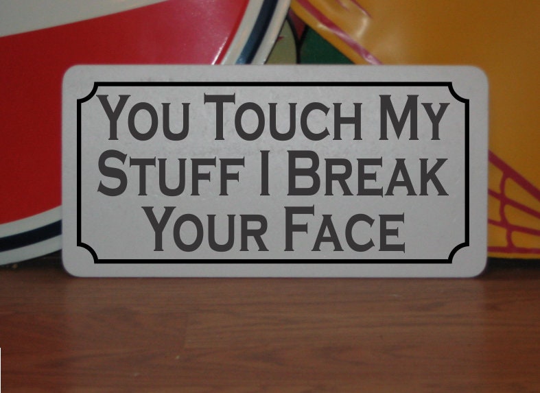 You Touch My Stuff I Break Your Face Metal sign | Etsy