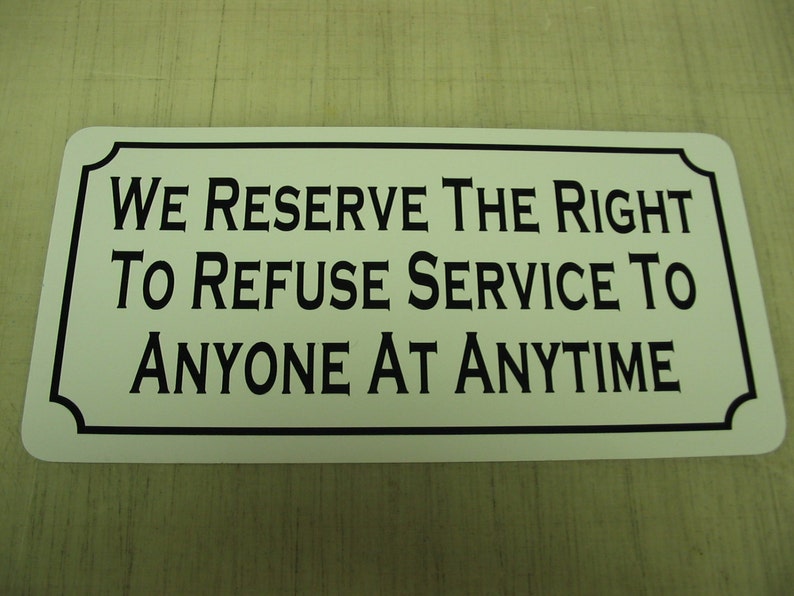 We Reserve The Right To Refuse Service To Anyone At Anytime Etsy